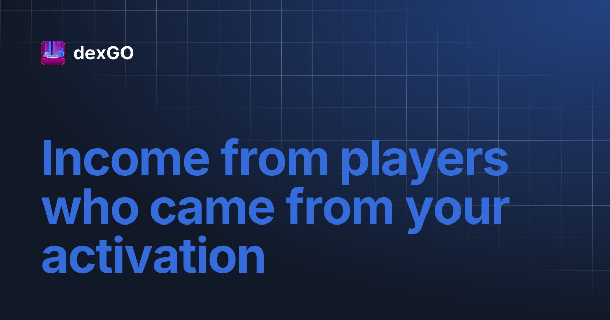 Income from players who came from your activation | dexGO